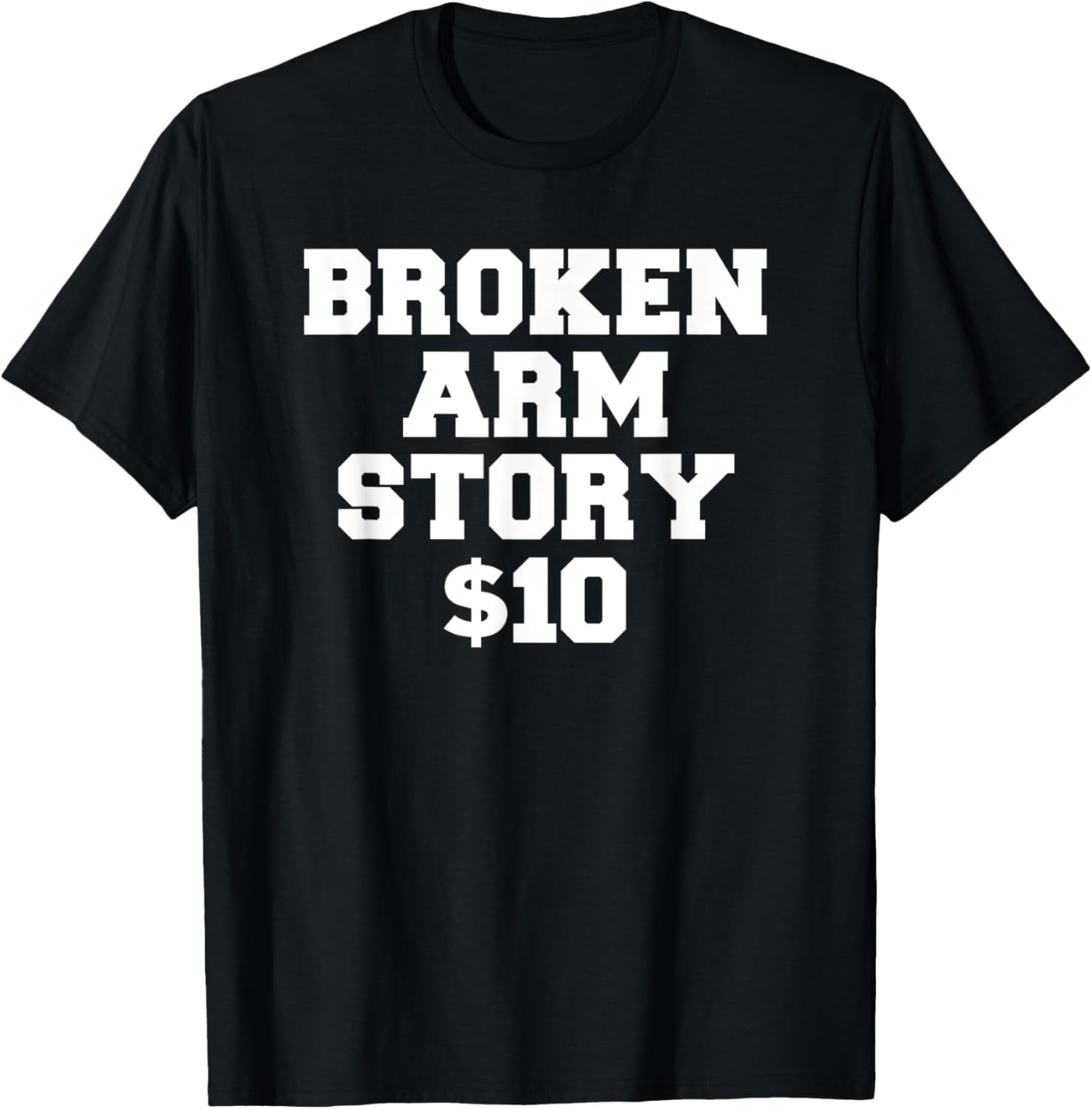 Broken Arm Story $10 - Funny Broken Arm Club T-Shirt - Walmart.com