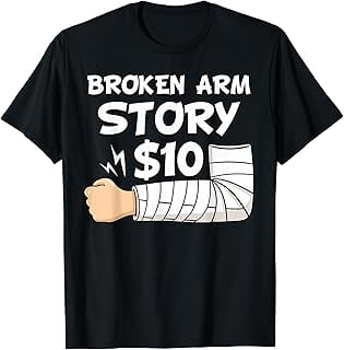 Broken Arm Story $10 Hand Injury Wrist Surgery Recovery T-Shirt ...