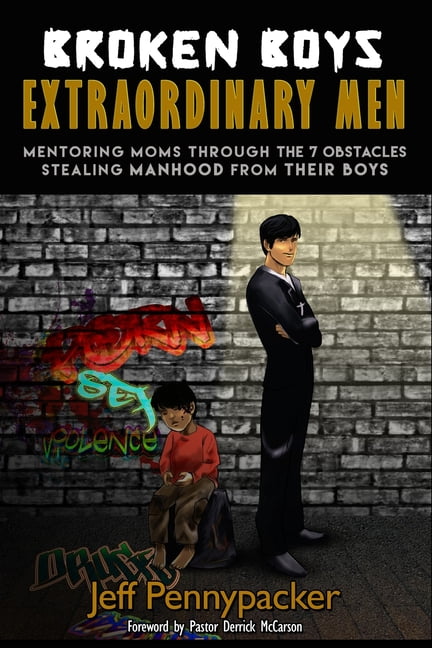 Broken Boys - Extraordinary Men: Mentoring Moms Through the 7 Obstacles ...