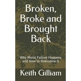 Broken, Broke and Brought Back: Why Moral Failure Happens and How to ...
