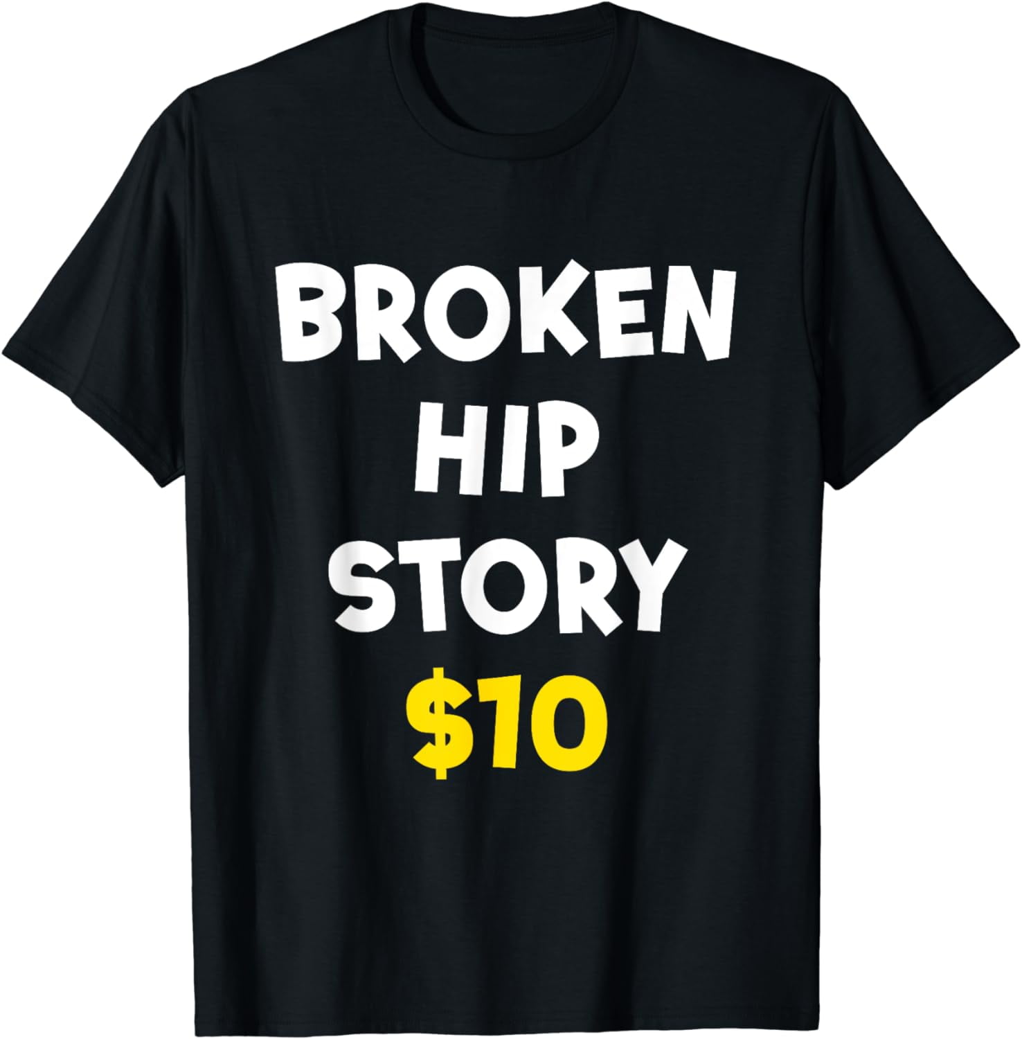 Broken Hip Story $10 Funny Bone Injury Recovery Patient Gag T-Shirt ...