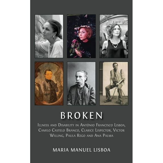 Broken: Illness and Disability in AntÃ´nio Francisco Lisboa, Camilo Castelo Branco, Clarice ...