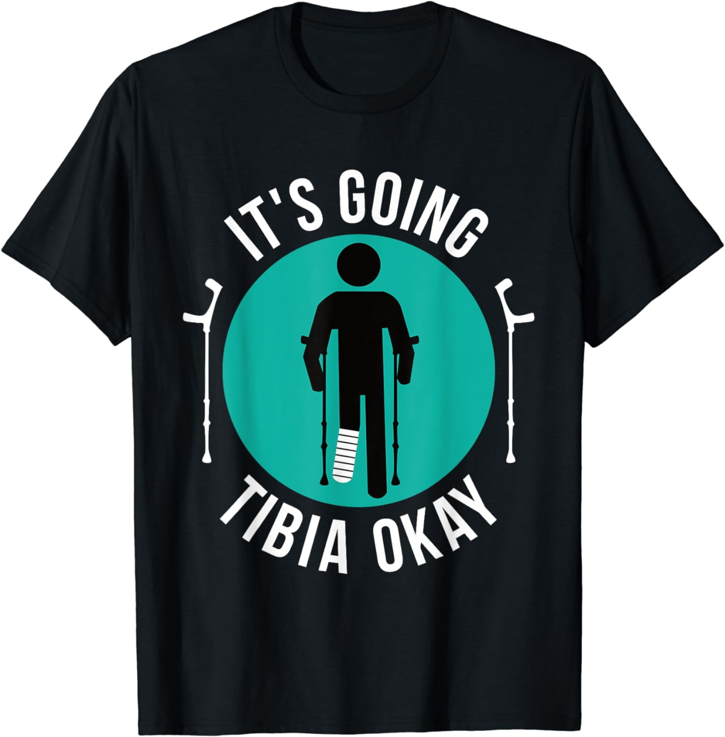 Broken Leg It's Going Tibia Okay Funny Get Well Soon Gift T-Shirt ...