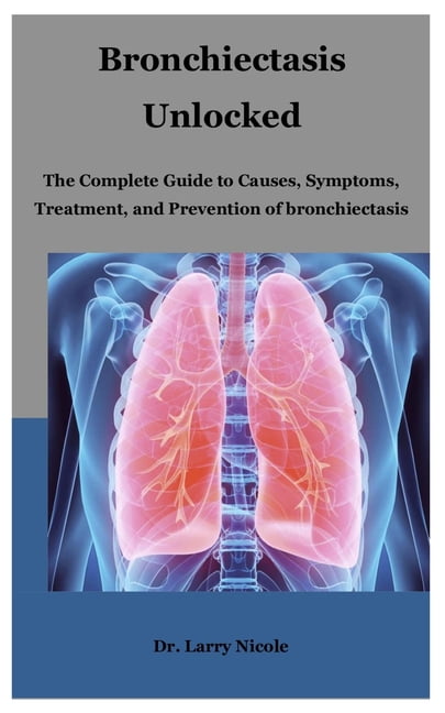 Bronchiectasis Unlocked: The Complete Guide to Causes, Symptoms ...