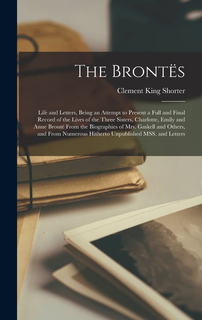 The Brontës; Life and Letters, Being an Attempt to Present a Full and ...