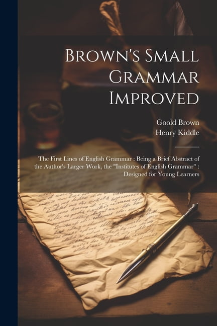 Brown's Small Grammar Improved: The First Lines of English Grammar ...