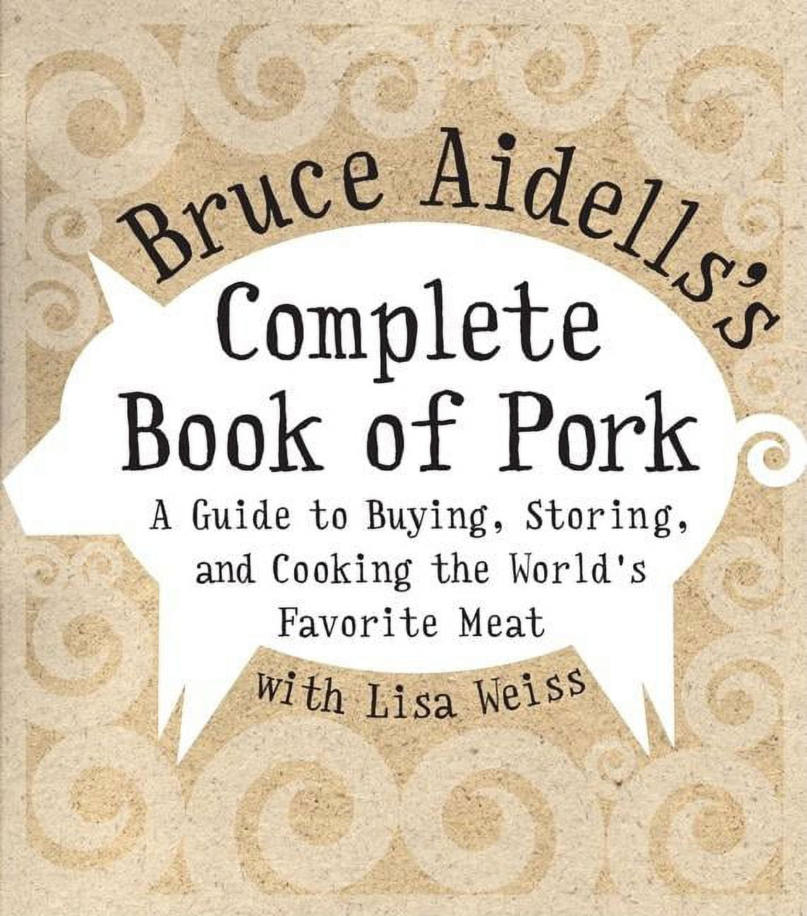 Bruce Aidells's Complete Book of Pork: A Guide to Buying, Storing, and ...