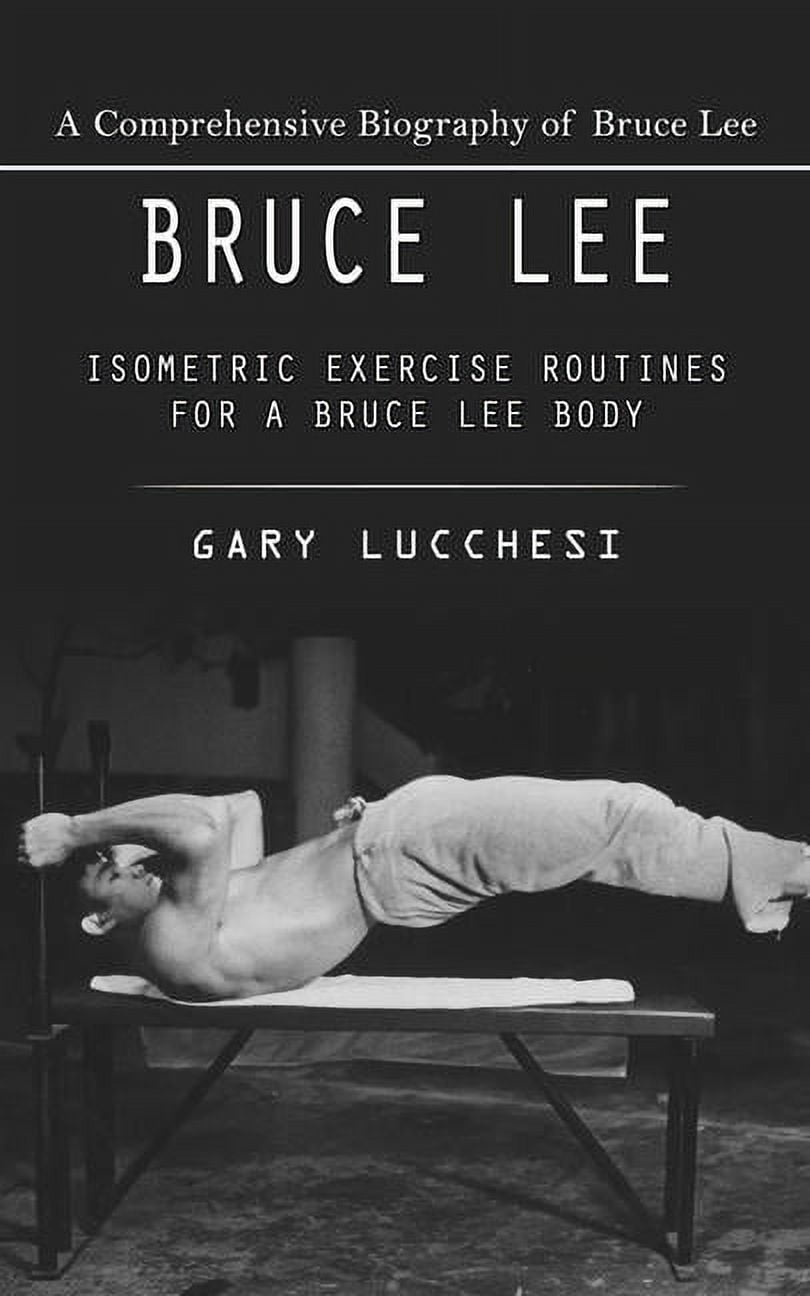 Bruce Lee: A Comprehensive Biography of Bruce Lee (Isometric Exercise ...