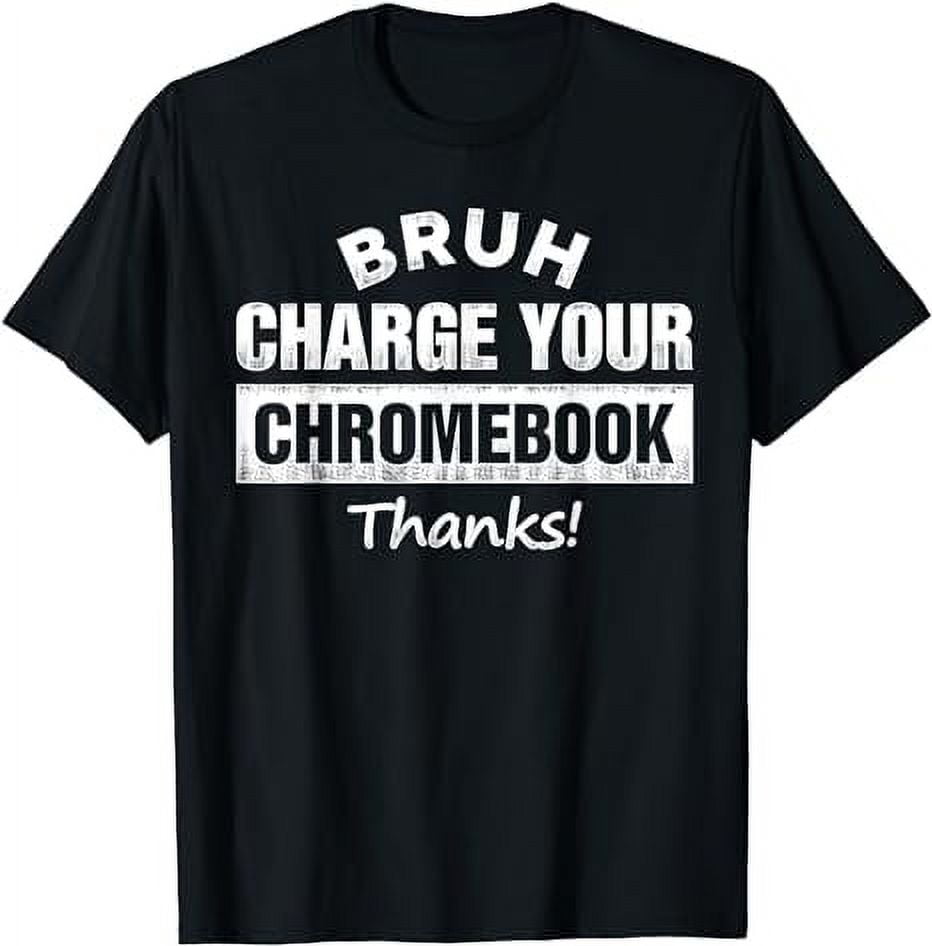 Bruh Charge Your Chromebook - Funny Teachers T-Shirt - Walmart.com