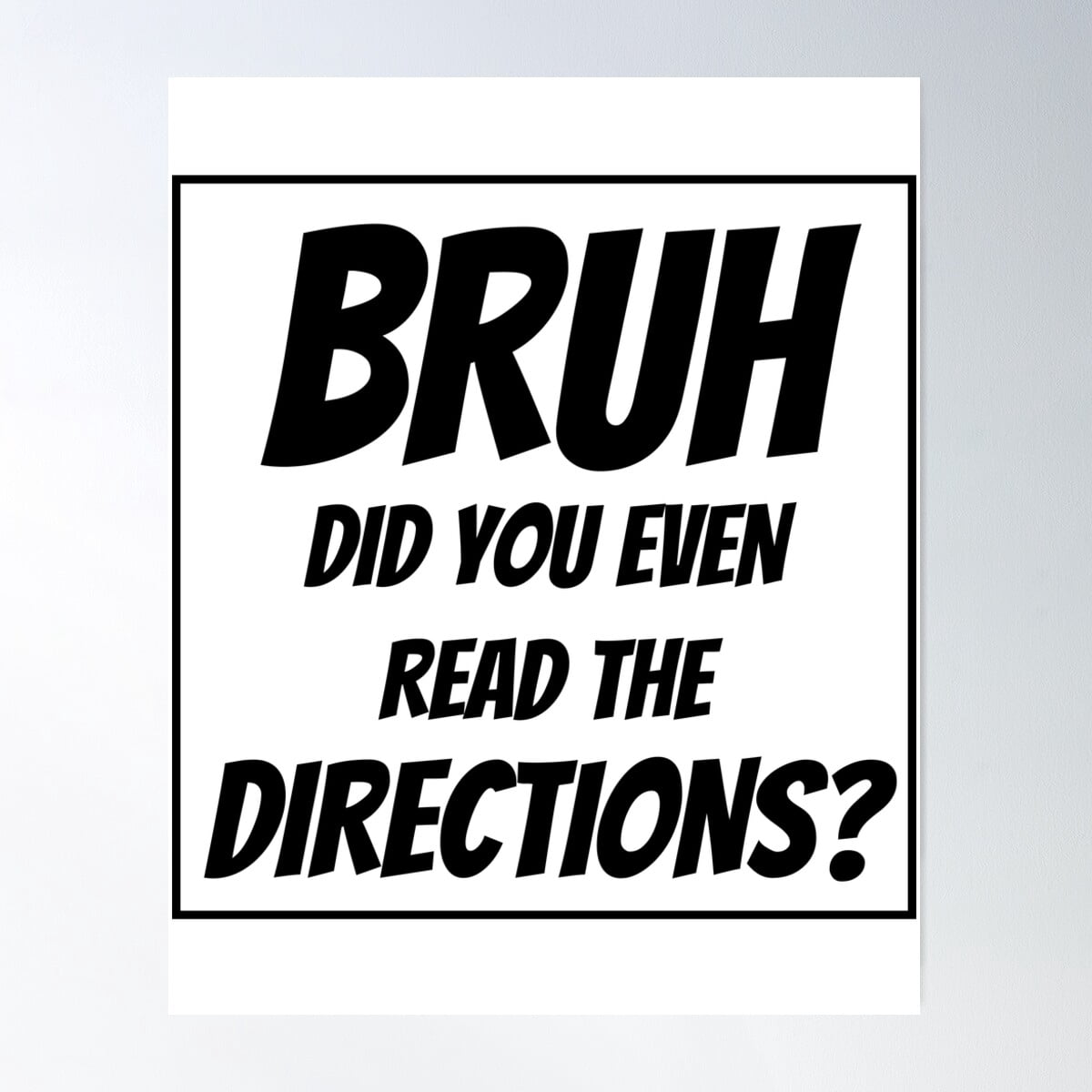 Bruh Did You Even Read The Directions Poster Wall Art, Modern Wall ...