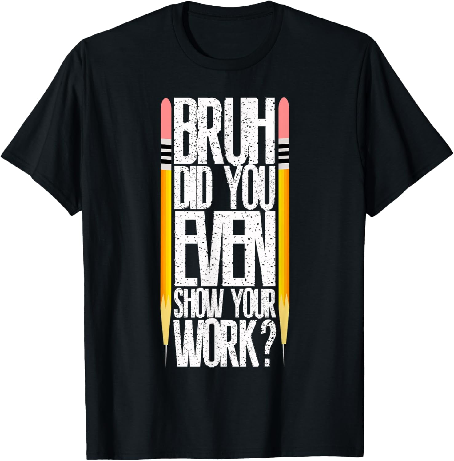 Bruh Did You Even Show Your Work Classroom Fun Math Teacher T-Shirt ...