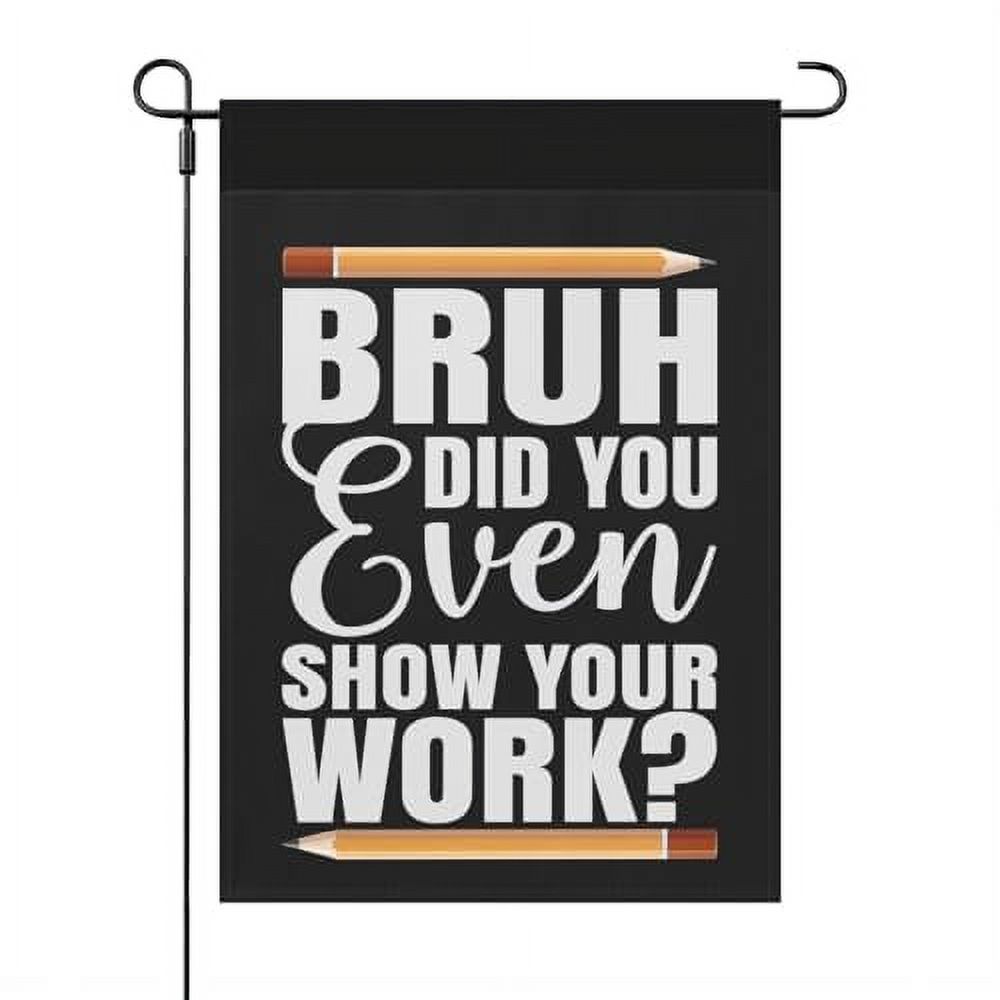 Bruh Did You Even Show Your Work Garden Flags Double SidedDecorative ...