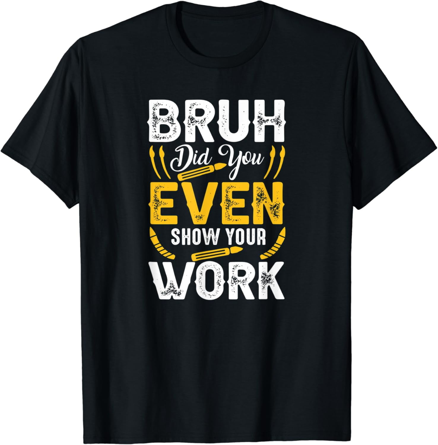 Bruh Did You Even Show Your Work Math TeacherT-Shirt - Walmart.com