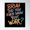 Bruh Did You Even Show Your Work ? Student Teacher Back To School ...