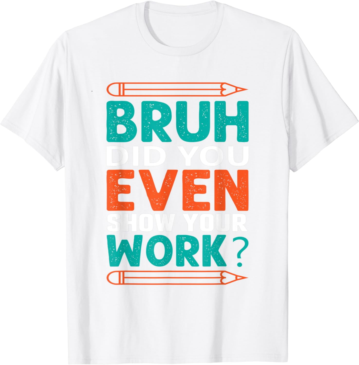 Bruh Do You Even Show Your Work? Math Student Teacher Gift F T-Shirt ...