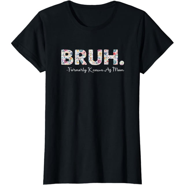 Bruh. -Formerly Known As Mom 1st Mother's Day Gift-For Mommy T-Shirt ...