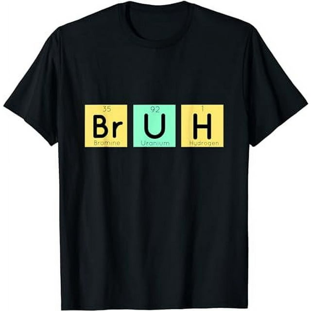 Bruh Funny Chemistry Gift Meme Periodic Table Meme Elements T-Shirt ...
