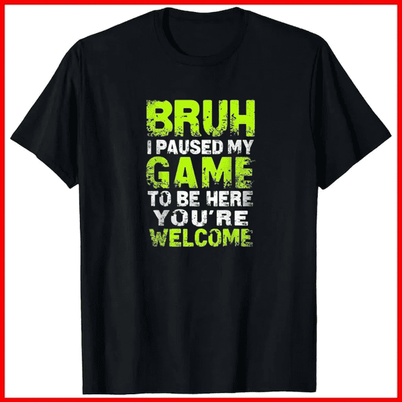 Bruh I Paused My Game To Be Here Gaming Gamer Video Game Boy Unisex T ...