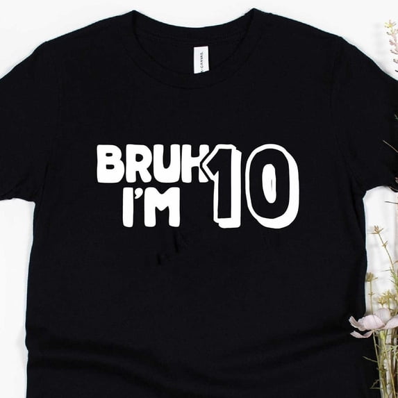 Bruh I'm 10 Shirt, 10Th Birthday Shirt Girl, 10 Year Old Gifts Shirt ...