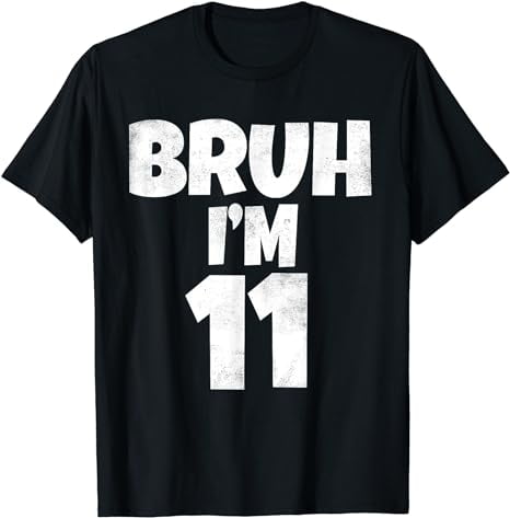 Bruh I'm 11 Year Old Gifts 11th Birthday Boy Eleven Funny T-Shirt ...