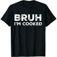 Bruh I'm Cooked Funny Saying Slang Brother Meme Vintage T-Shirt ...