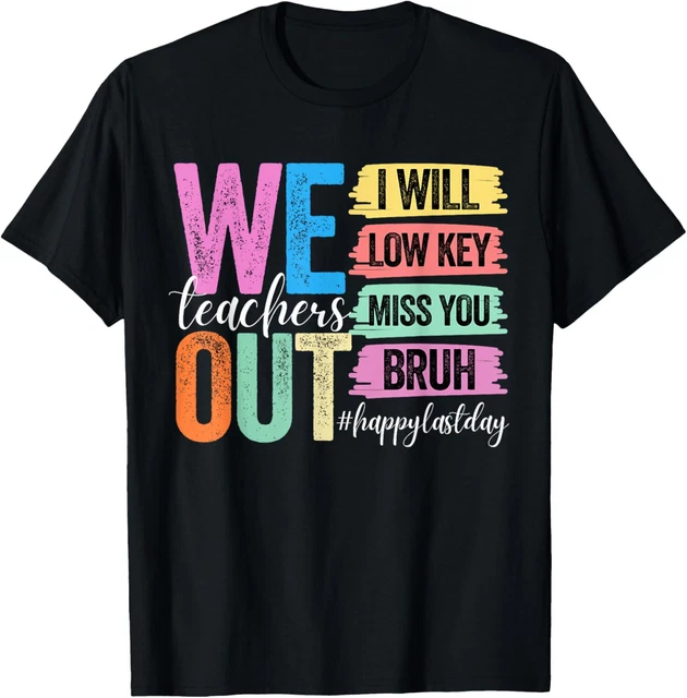 Bruh Ill Low Key Miss You Last Day Of School Teachers T Shirt Gift I ...