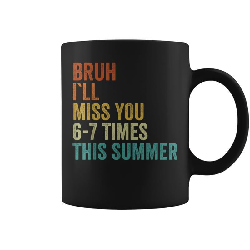 Bruh Ill Miss You 67 Times Last Day Of School Boys Coffee Mugs ...