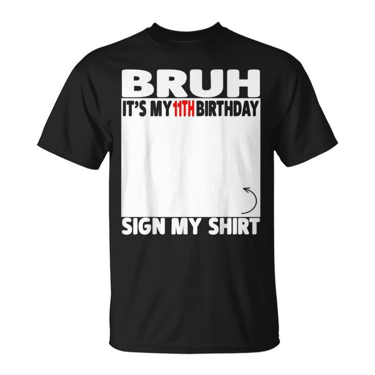 Bruh It's My 11th Birthday T-Shirt, Sign My Shirt 11 Years Old 2014 ...