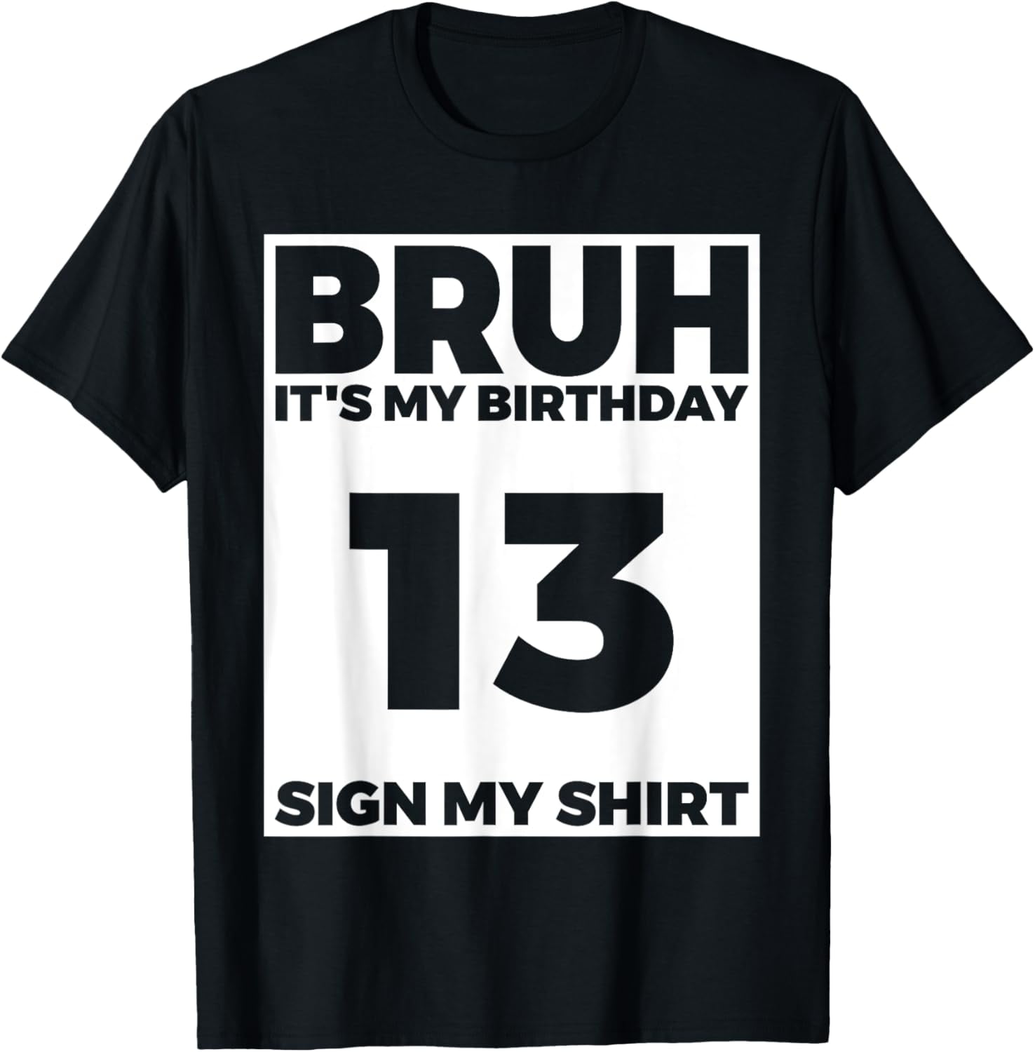 Bruh It's My 13th Birthday Sign My Shirt Birthday T-ShirtMen's and ...