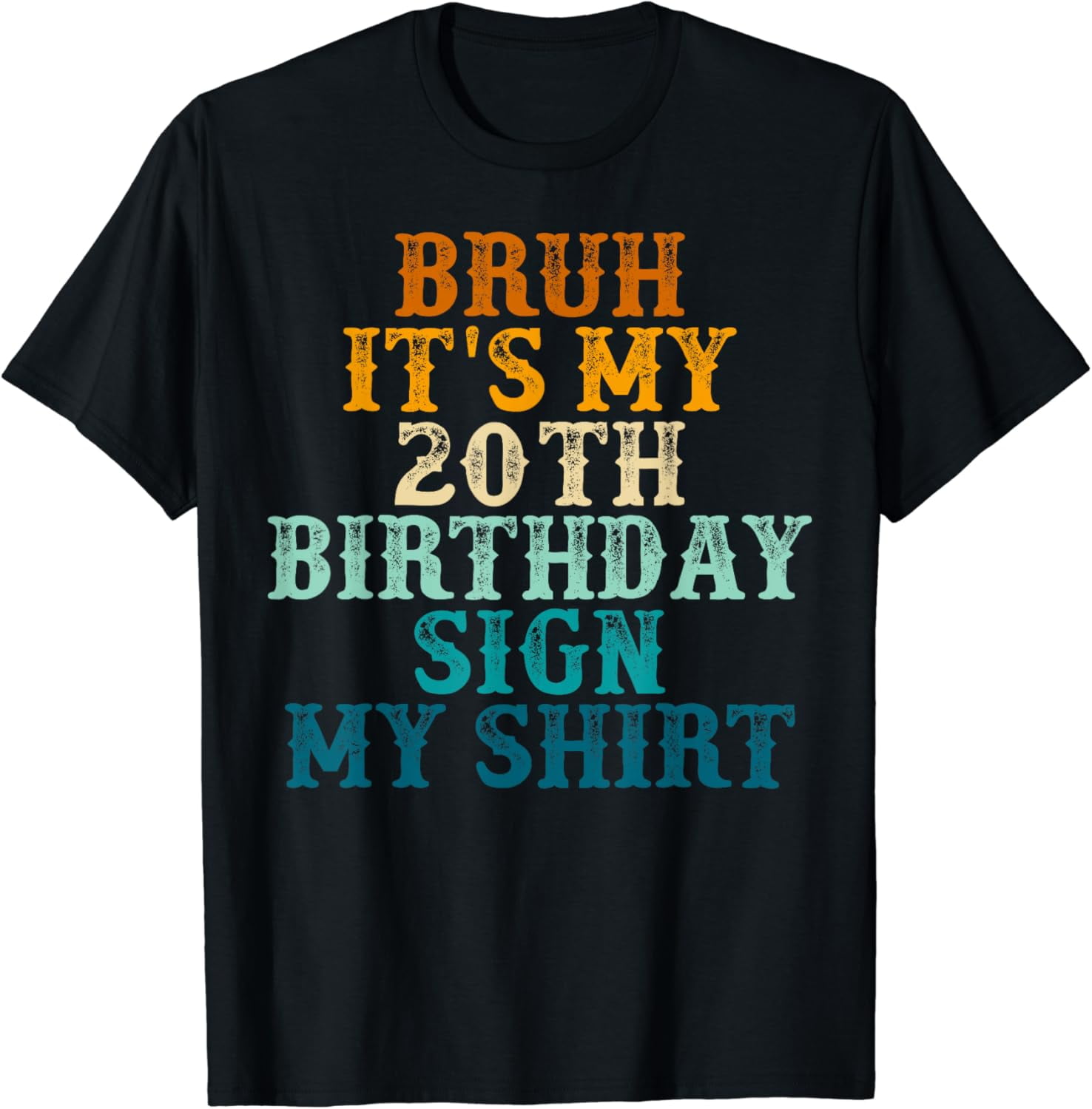 Bruh It's My 20th Birthday Sign My Shirt 20 Years Old T-Shirt100 ...