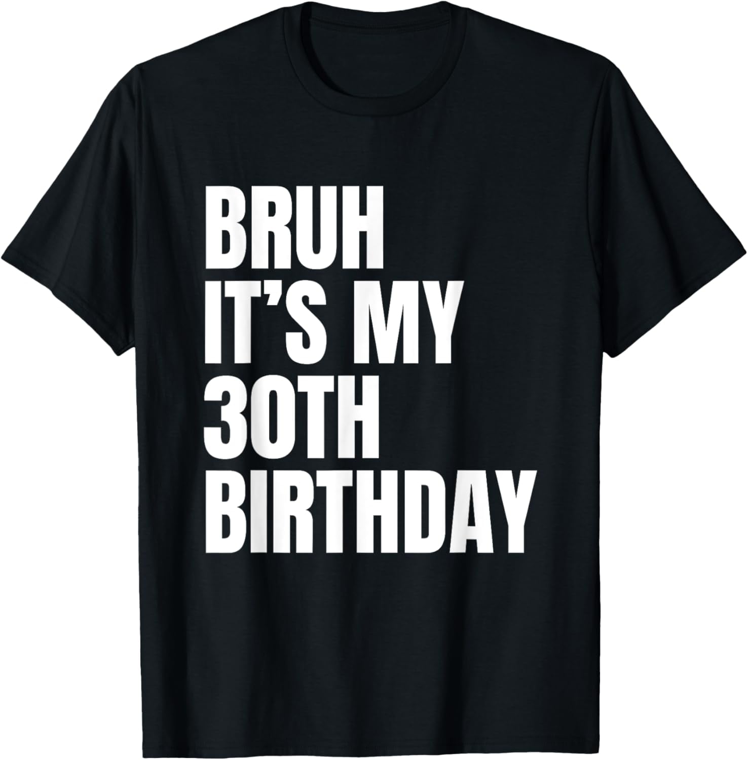 Bruh It's My 30th Birthday Funny 30 Year Old Bday Party T-Shirt ...