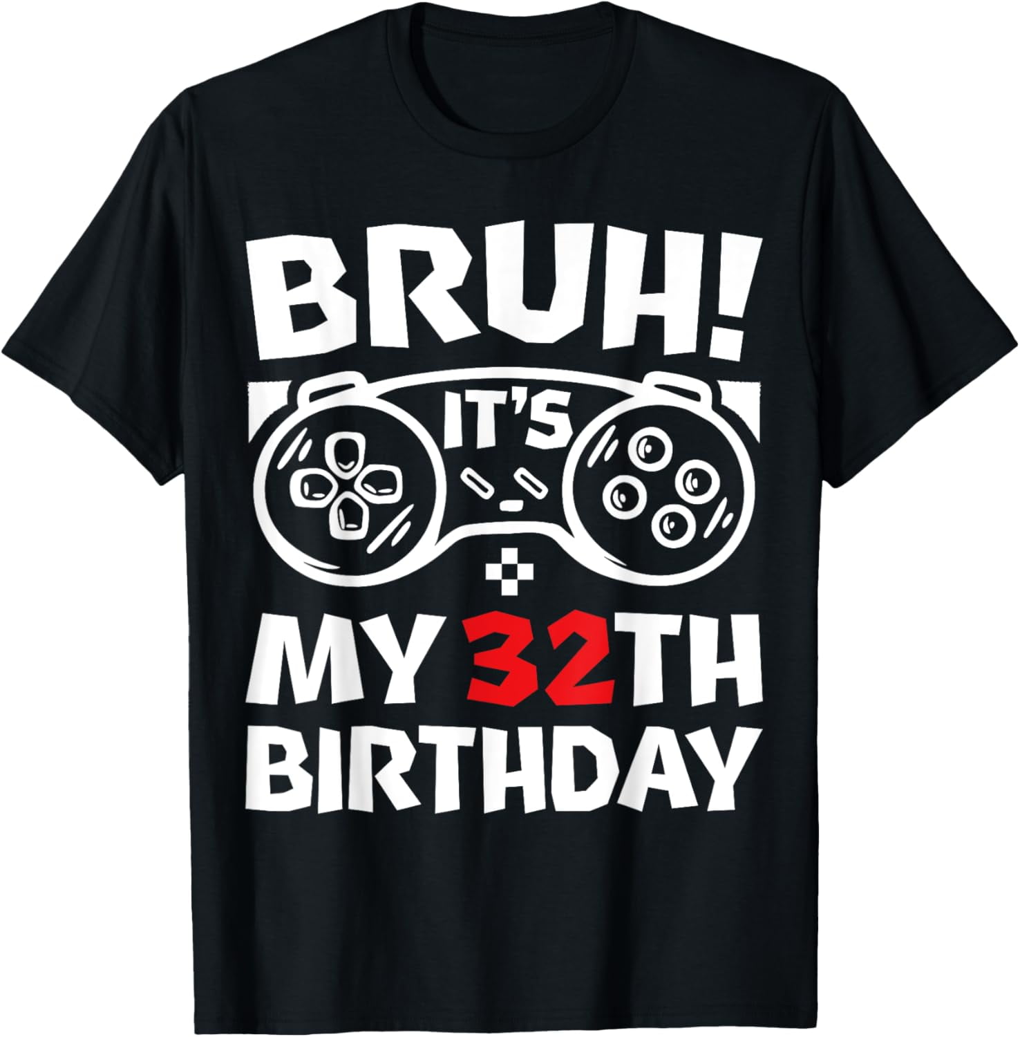 Bruh It's My 32th Birthday 32 Year Old Video Gamer Birthday T-Shirt ...