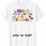 Bruh It's My Last Day Of School Sign My Shirt Autograph Grad T-Shirt ...