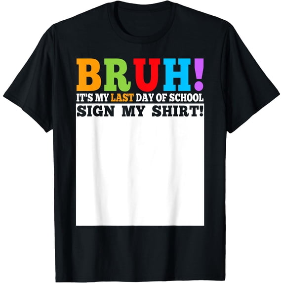 Bruh It's My Last Day Of School Sign My Shirt Students Boys T-Shirt ...