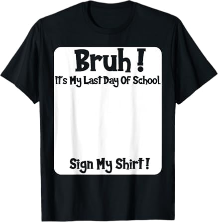 Bruh It's My Last Day Of School Sign My T-Shirt - Walmart.com