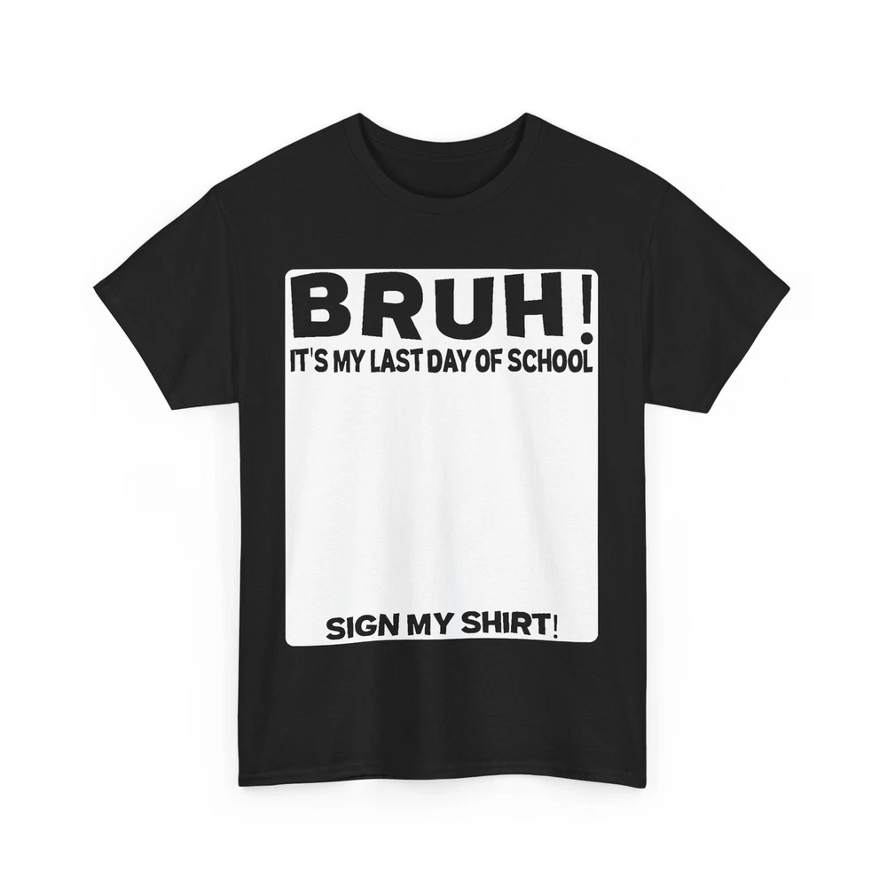 Bruh It's My Last Day of School Sign My Shirt Teacher Student Unisex T ...