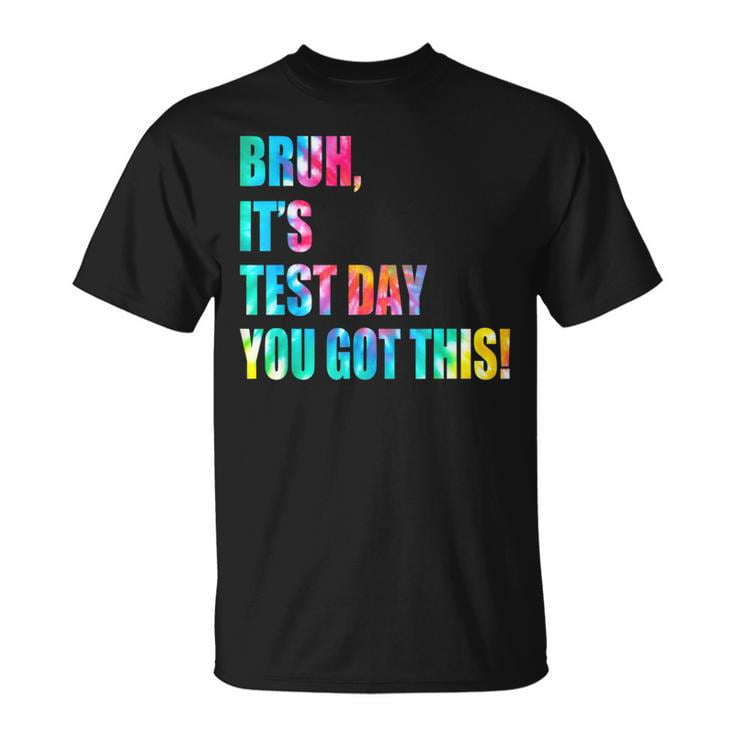 Bruh It’s Test Day You Got This Testing Day Tie Dye T-Shirt ...