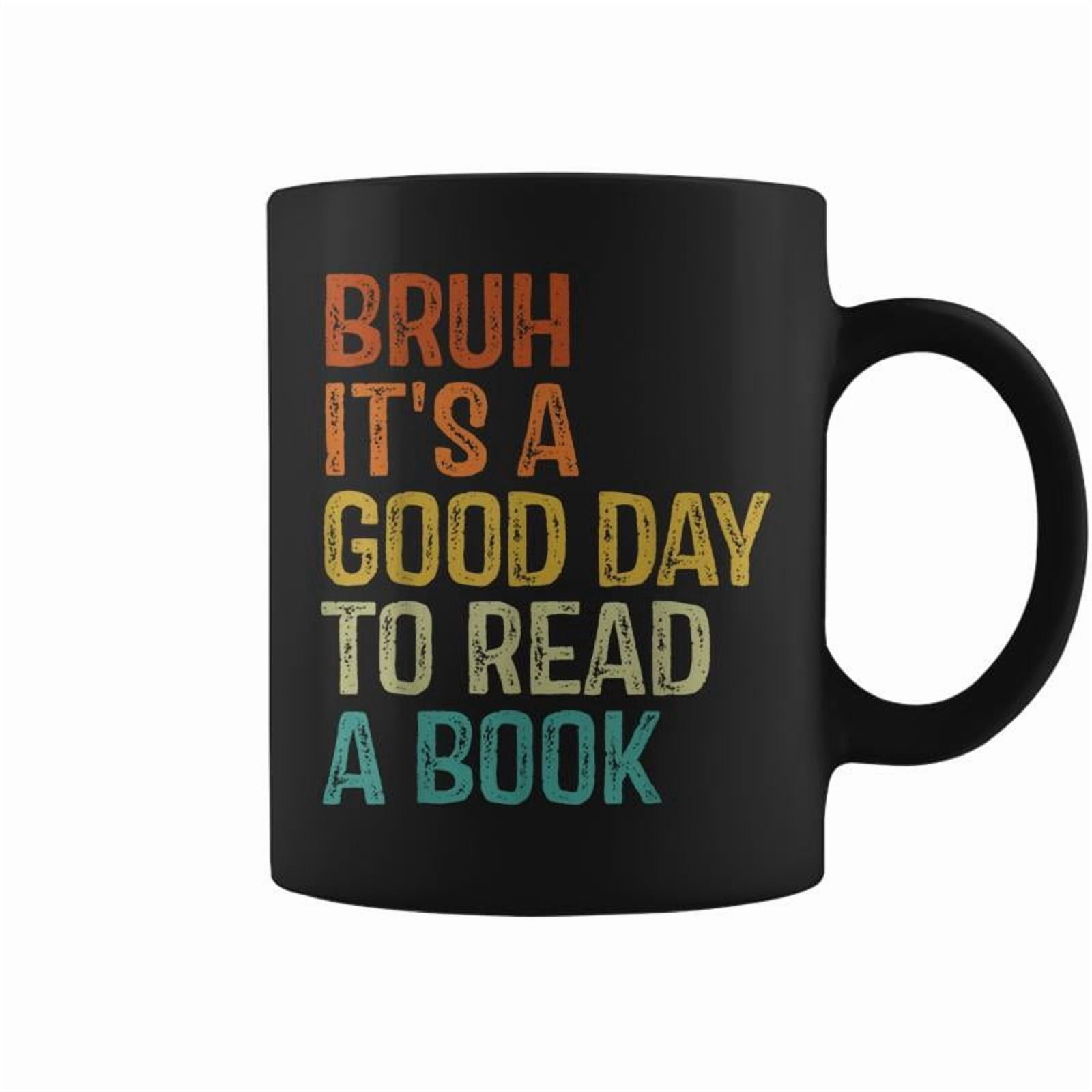 Bruh Its A Good Day To Read A Book Cool Reading Teacher Boys Coffee ...