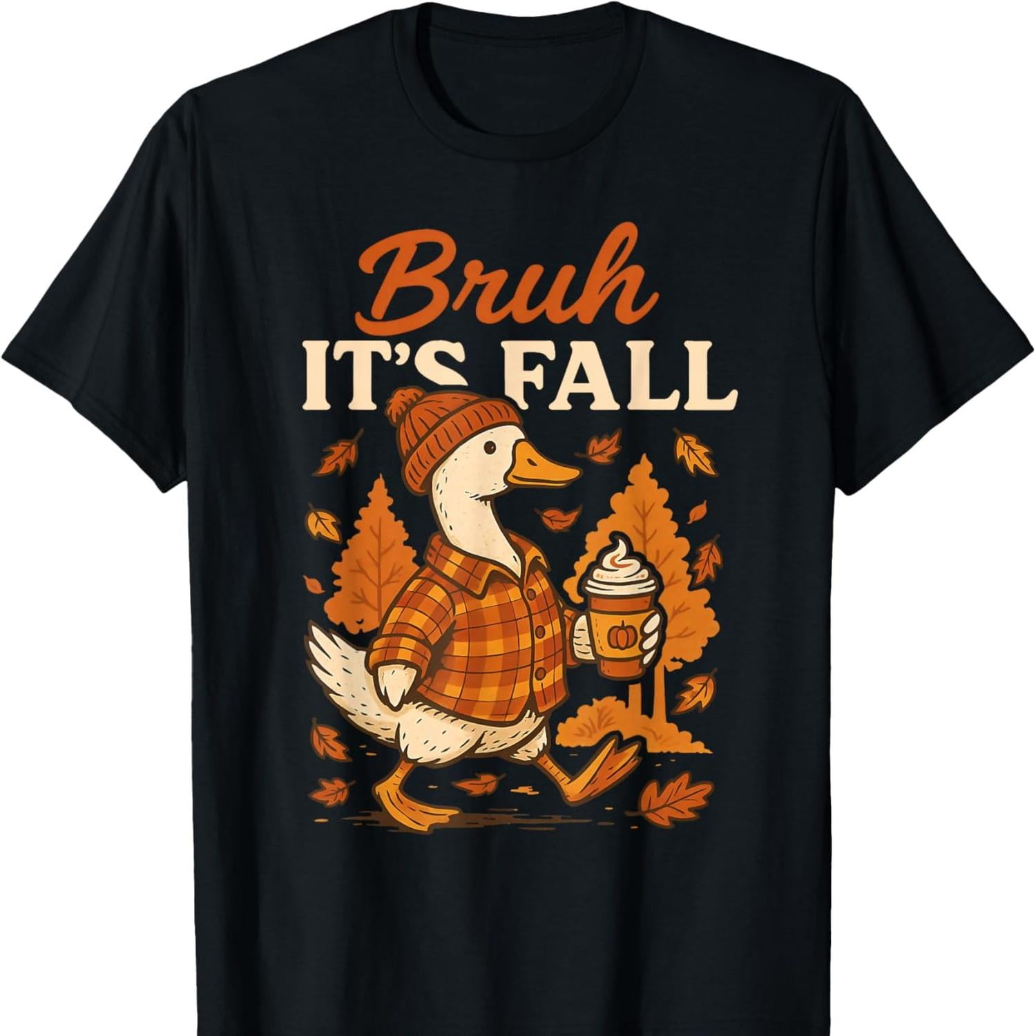 Bruh Its Fall Goose Pumpkin Spice Tksgiving Autumn Leaves T-Shirt ...