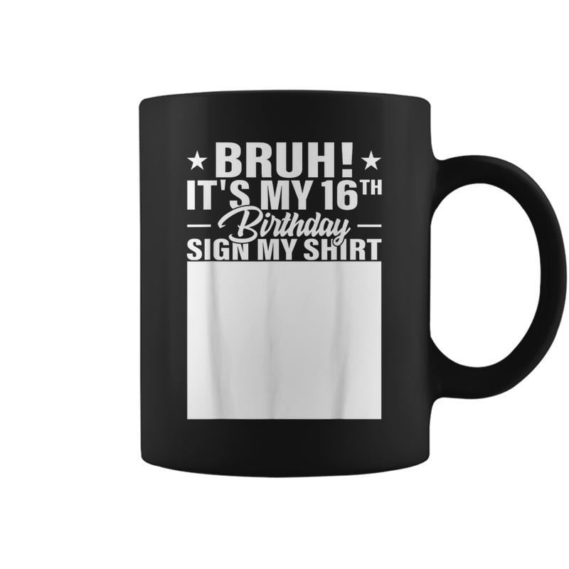 Bruh Its My 16Th Birthday Sign My 16 Year Old Party Coffee Mugs ...
