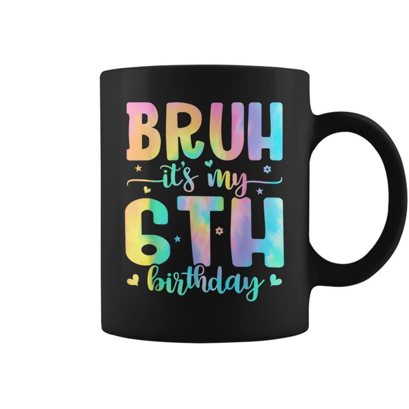 Bruh Its My 6Th Birthday Girl 6 Year Old 6Yr Girls Tie Dye Coffee Mugs ...