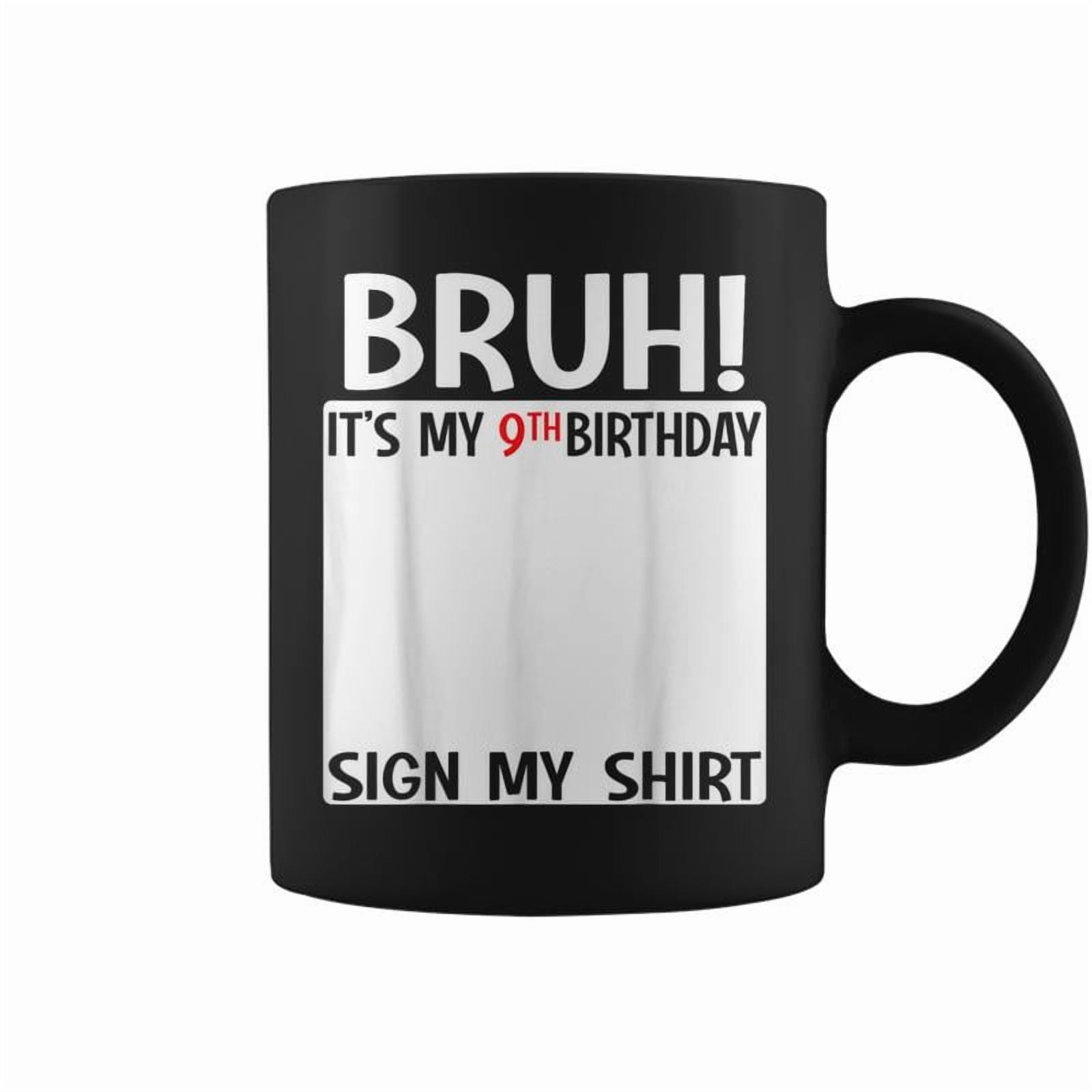 Bruh Its My 9Th Birthday Sign My 9 Years Old Birthday Coffee Mugs ...