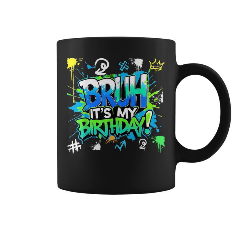 Bruh Its My Birthday Colorful Drip Graffiti Bday Boy N Coffee Mugs ...