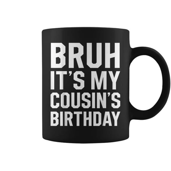 Bruh Its My Cousins Birthday Matching Bday Family Birthday Coffee Mugs ...