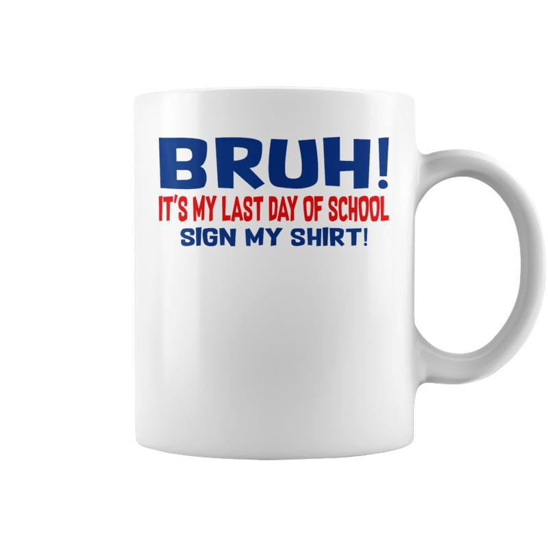 Bruh Its My Last Day Of School Sign My End Of Year Coffee Mugs ...