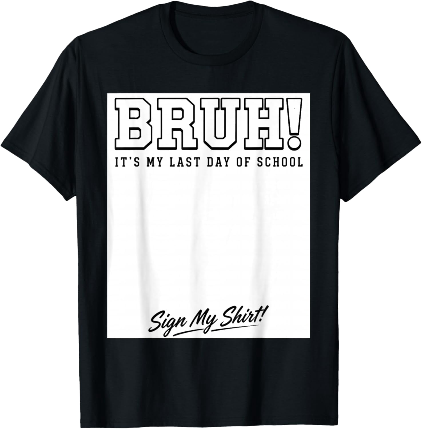 Bruh Its My Last Day of School Sign My Shirt Student Teacher T-Shirt ...