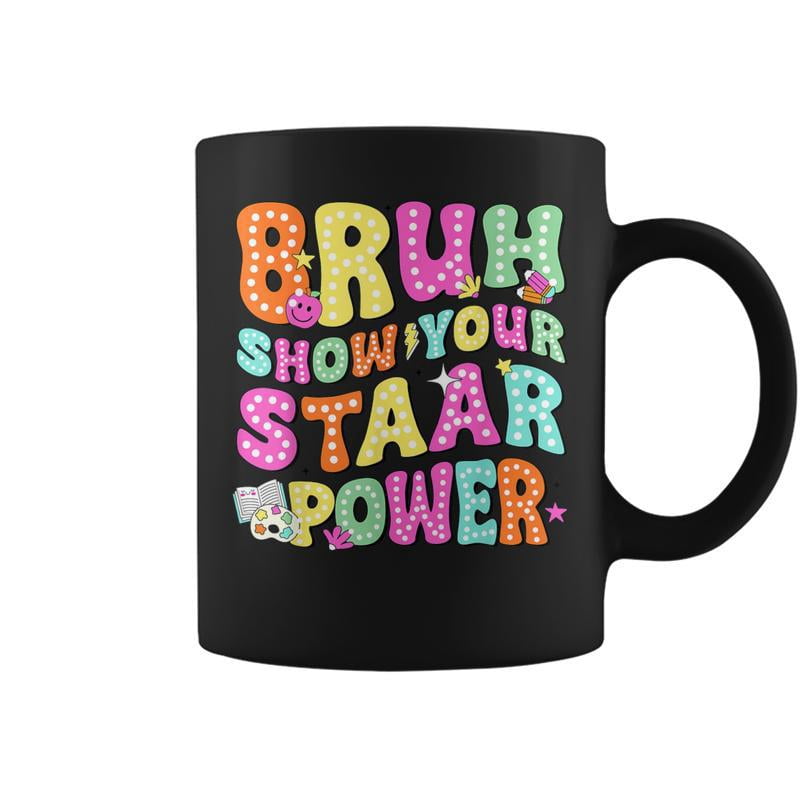 Bruh Show Your Staar Power Test Day Testing Teacher Women Coffee Mugs ...