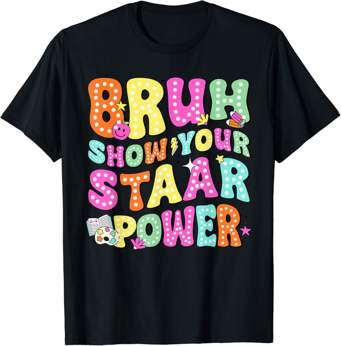Bruh Show Your Staar Power Test Day Testing Teacher Women Unisex Men ...