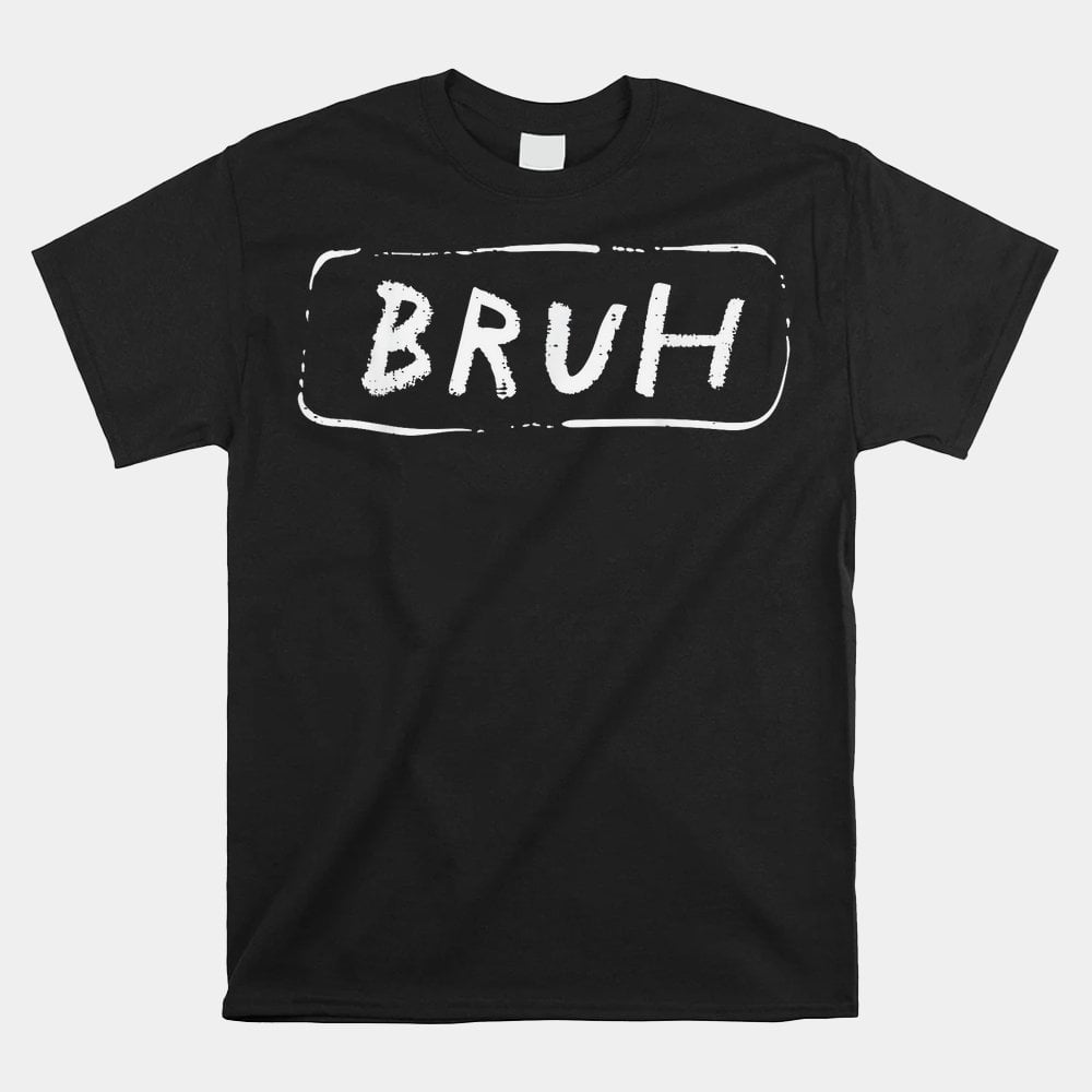 Bruh Slang Brother Meme Brah Shirt - Walmart.com