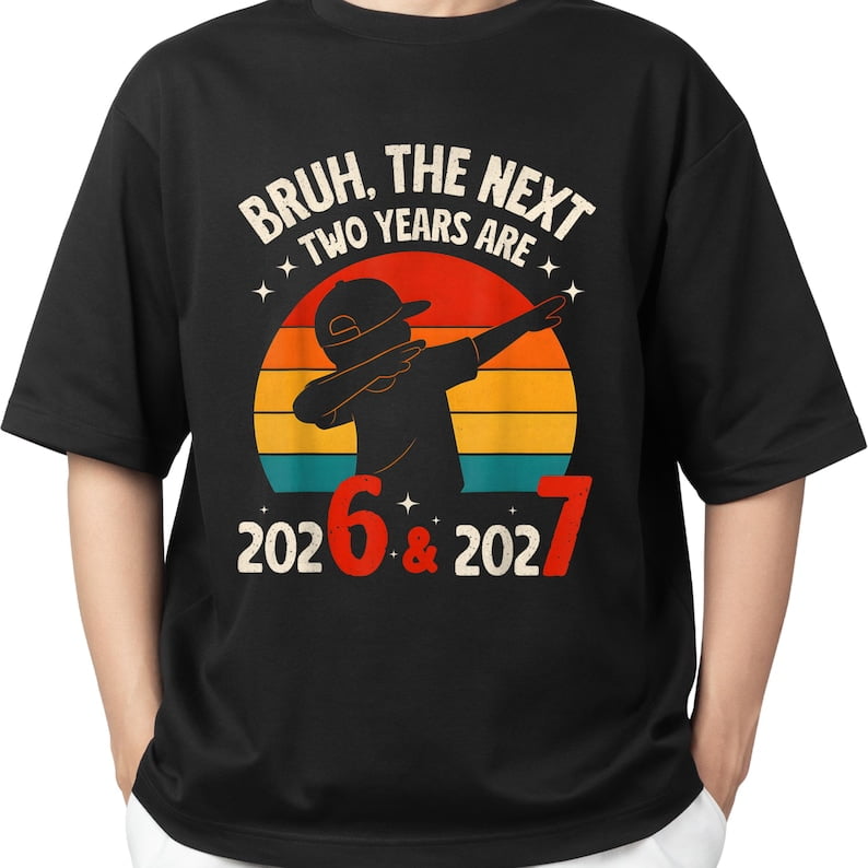 Bruh The Next Two Years Are 2026 2027 Graphic Shirt Retro Year Joke ...